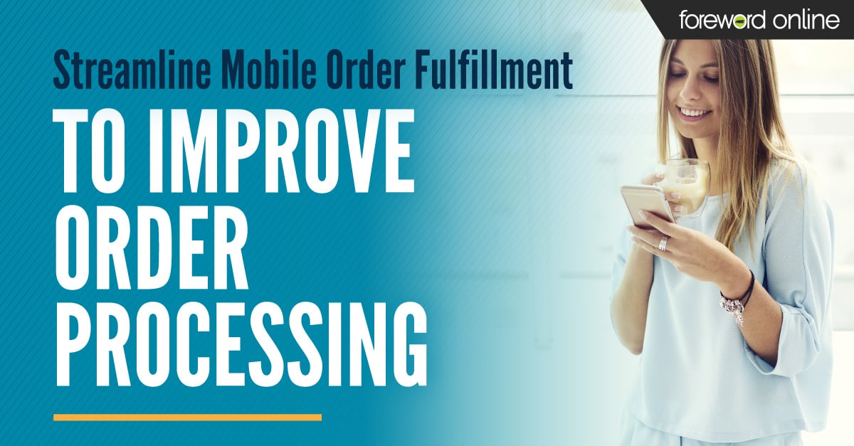 Streamline Mobile Order Fulfillment to Improve Order Processing